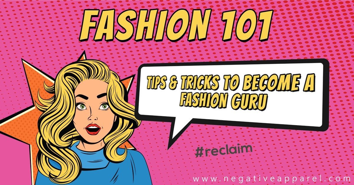 Fashion 101: Tips and Tricks to become a Fashion Guru – Negative Apparel